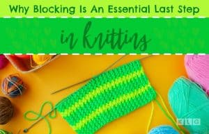 Blocking Knitting: Benefits & Easy Step by Step Tutorial & Tips