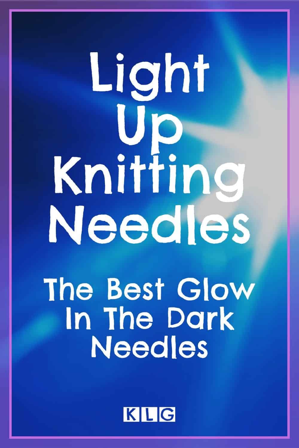 Light Up Knitting Needles -Are Lighted Knitting Needles Worth It?