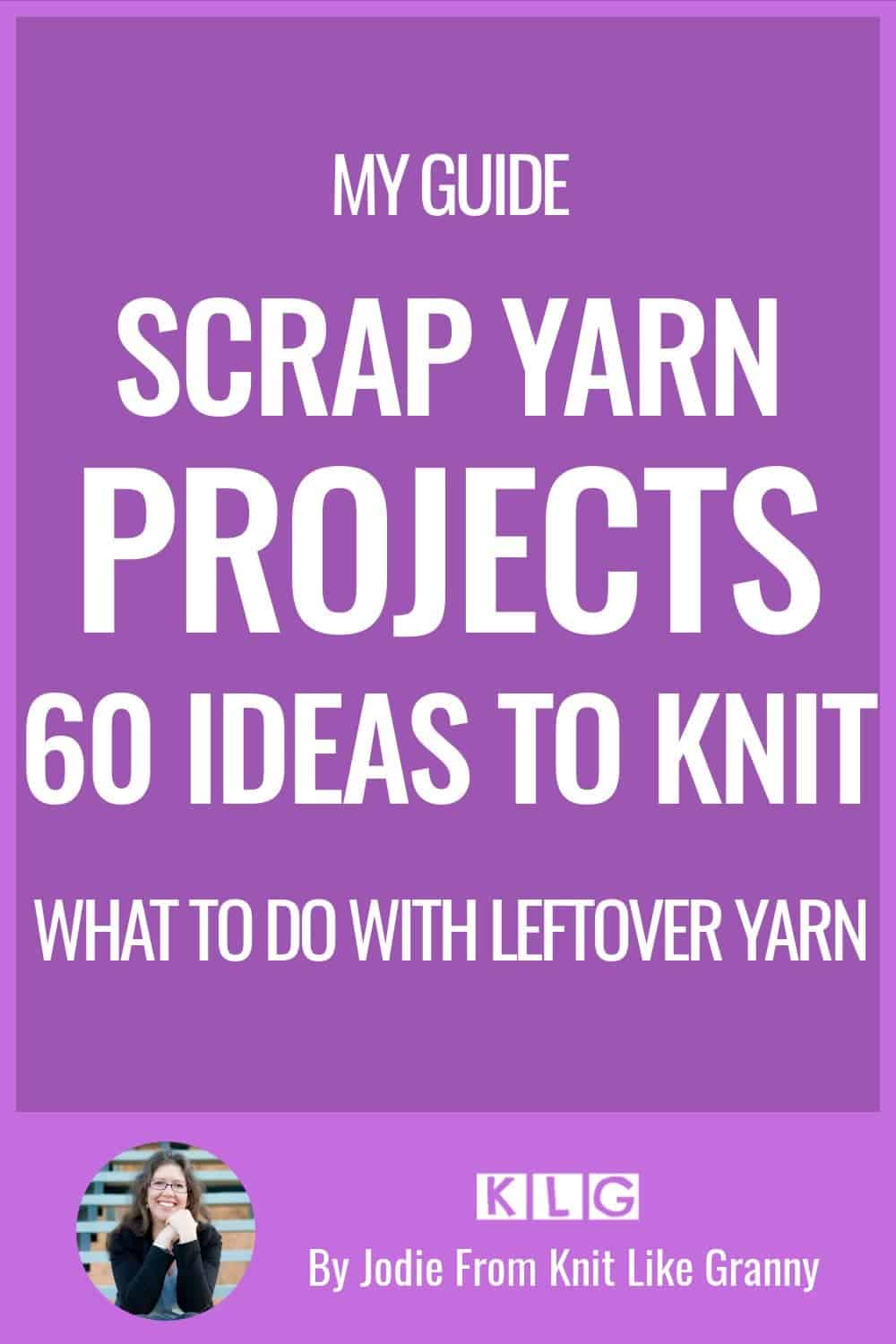 Scrap Yarn Projects: 60+ Fun Knitting Projects For Leftover Yarn