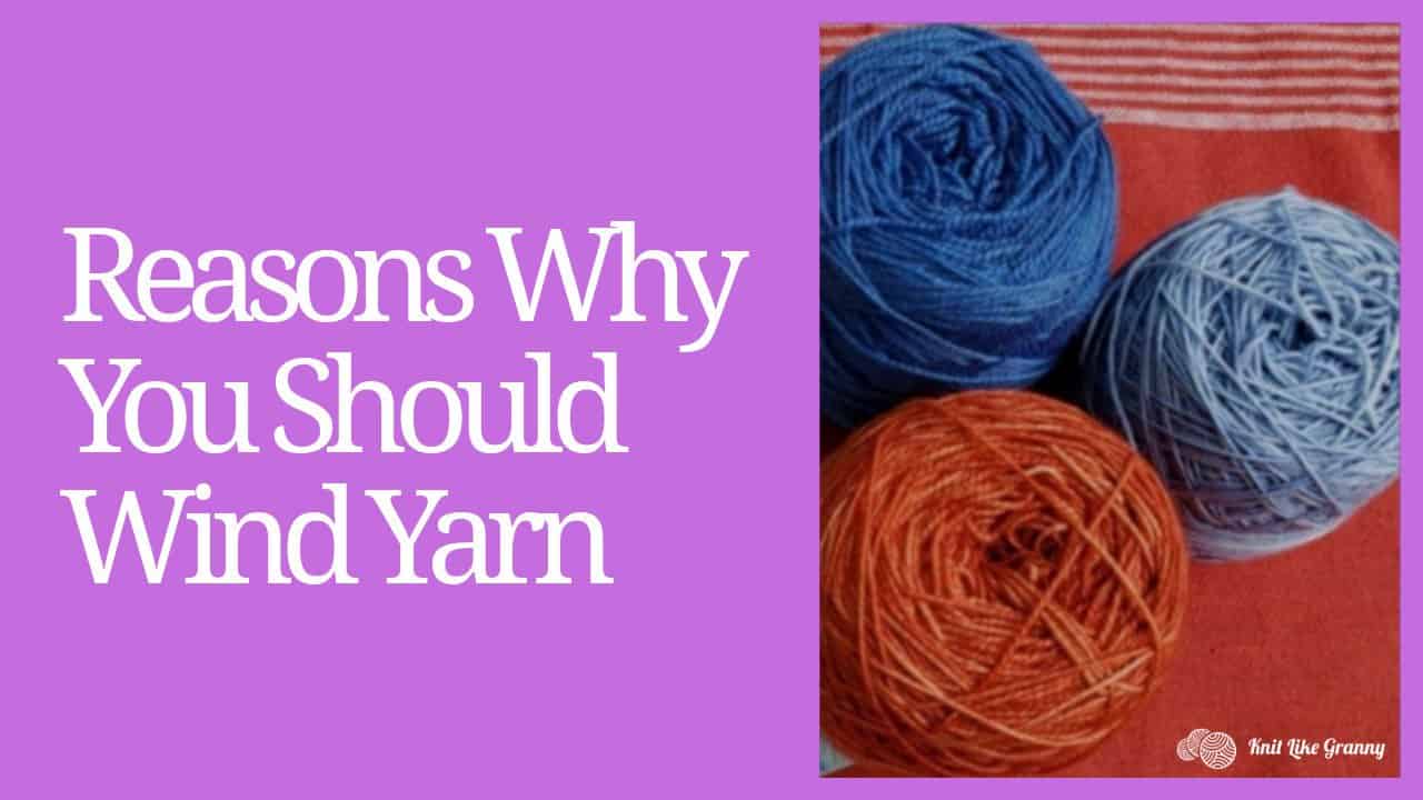 Unraveling The Benefits 5 Reasons Why You Should Wind Yarn 